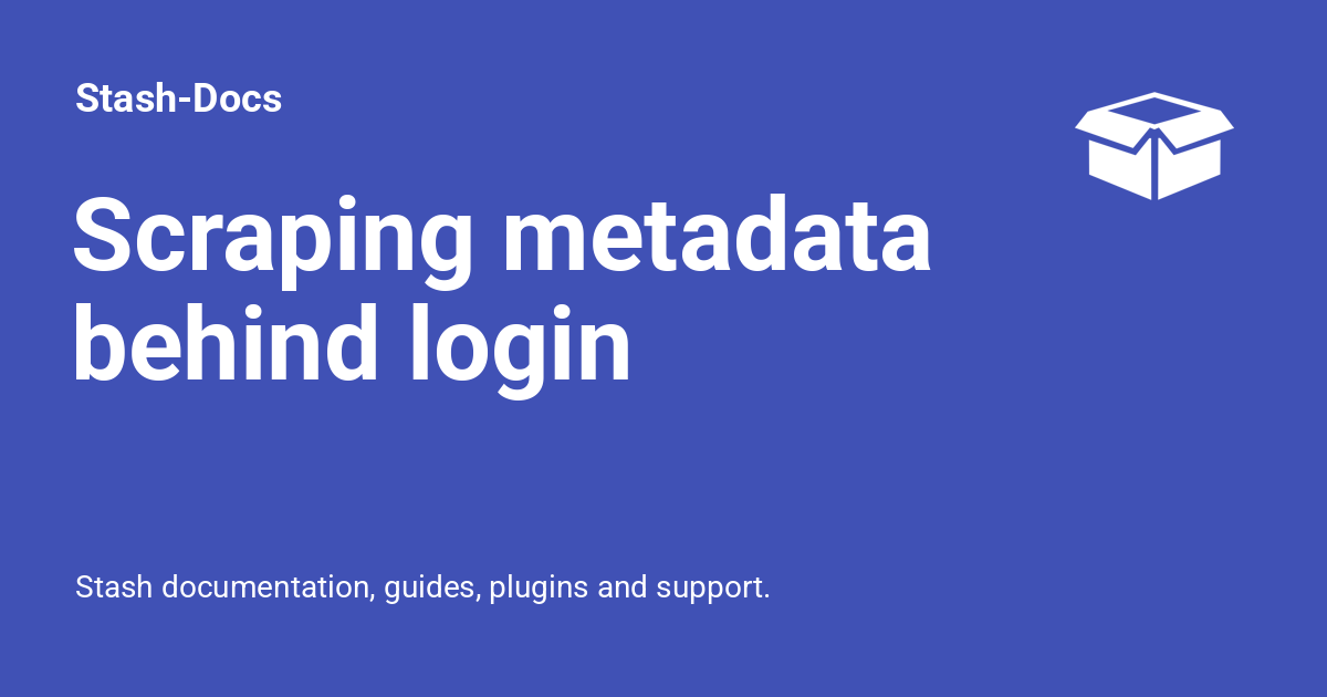 Scraping metadata behind login - Stash-Docs Scraping metadata behind login - Stash-Docs