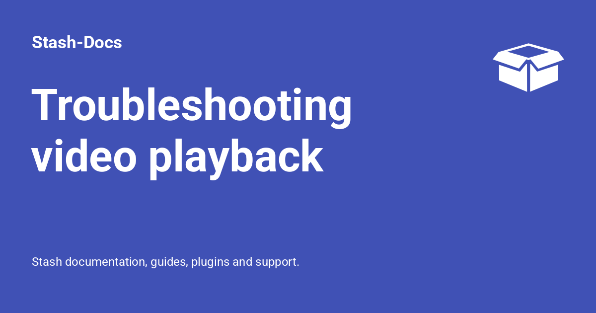 Troubleshooting video playback - Stash-Docs